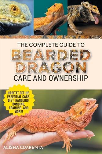 Alisha Cuarenta The Complete Guide to Bearded Dragon Care and Owners (Paperback) 9781954288973 ...