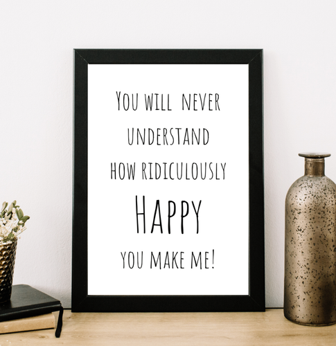 You Will Never Know How Ridiculously Happy You Make Me Print - Unframed ...