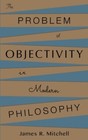 The Problem of Objectivity in Modern Philosophy 9781545334485 Free ...