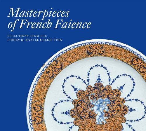 Masterpieces of French Faience: Selections from the Sidney R. Knafel ...