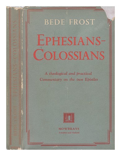 FROST, BEDE (1877-?) Ephesians, Colossians : a dogmatic and devotional ...
