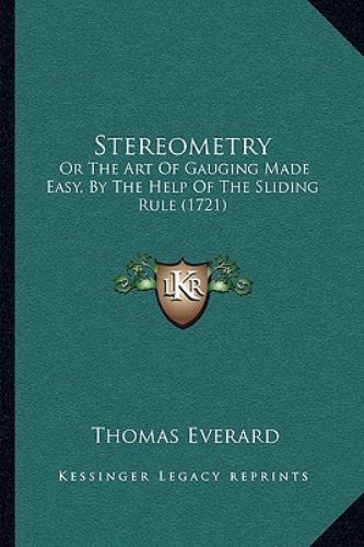 Stereometry : Or the Art of Gauging Made Easy, by the Help of the ...