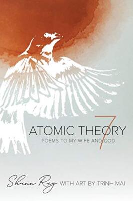 Atomic Theory 7: Poems to My Wife and God, Ray, Mai, Bagdanov ...