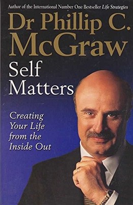 Self Matters: Creating Your Life fr..., McGraw, Dr. Phi 9780743220668 ...