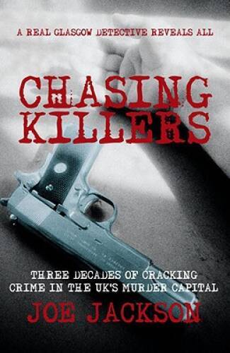 Chasing Killers: Three Decades of Cracking Crime in the UKs Murder ...