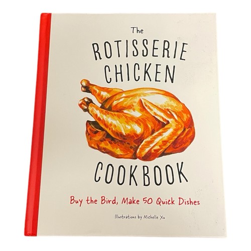 The Rotisserie Chicken Cookbook Buy the Bird, Make 50 Quick Dishes ...