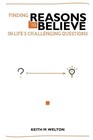 FINDING REASONS TO BELIEVE: IN LIFE'S CHALLENGING By Keith M. Welton ...