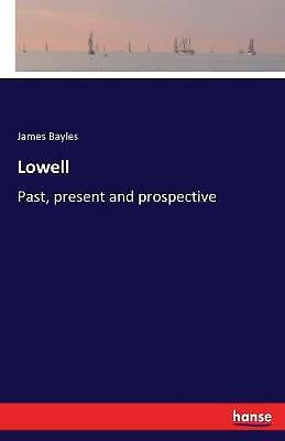 Lowell: Past, present and prospective by James Bayles (Paperback, 2018 ...