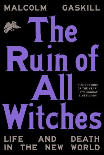 The Ruin of All Witches: Life and Death in the New World, Gaskill ...