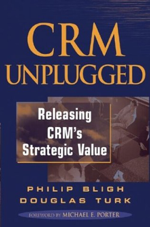 CRM Unplugged : Releasing CRM's Strategic Value by Philip Bligh and ...