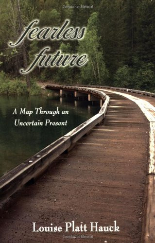 FEARLESS FUTURE: A MAP THROUGH AN UNCERTAIN PRESENT BY By Louise P ...