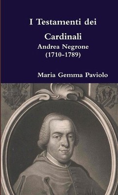 I Testamenti Dei Cardinali: Andrea Negrone (1710-1789) by Maria Gemma ...