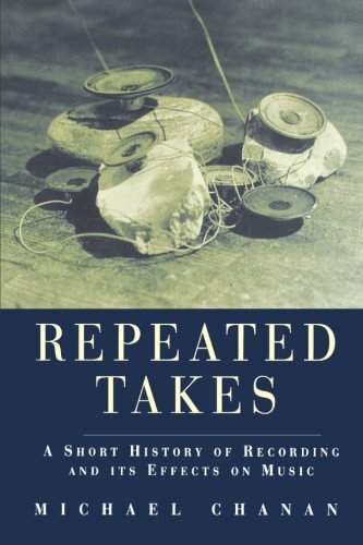 REPEATED TAKES: A SHORT HISTORY OF RECORDING AND ITS By Michael Chanan ...