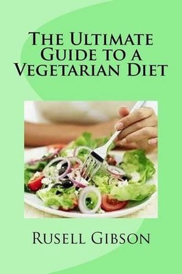 The Ultimate Guide to a Vegetarian Diet by Rusell Gibson (English ...