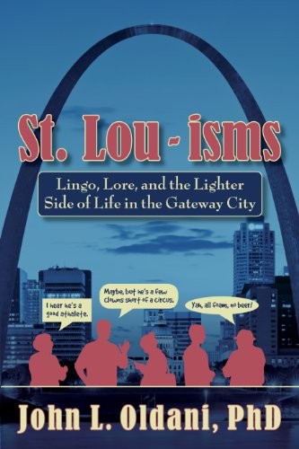 St. Lou-isms: Lingo, Lore, and the Lighter Side of Life in the Gatew ...