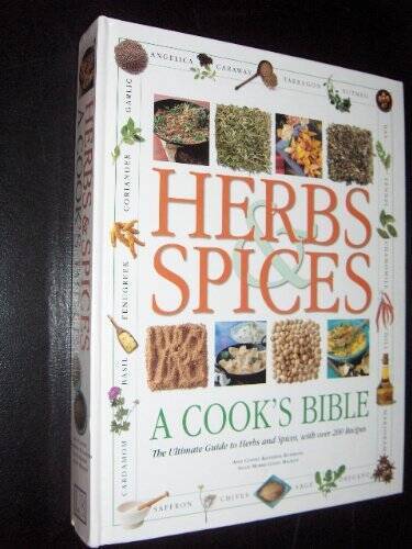 Herbs and Spices: A Cook's Bible--The Ultimate Guide to Herbs and ...