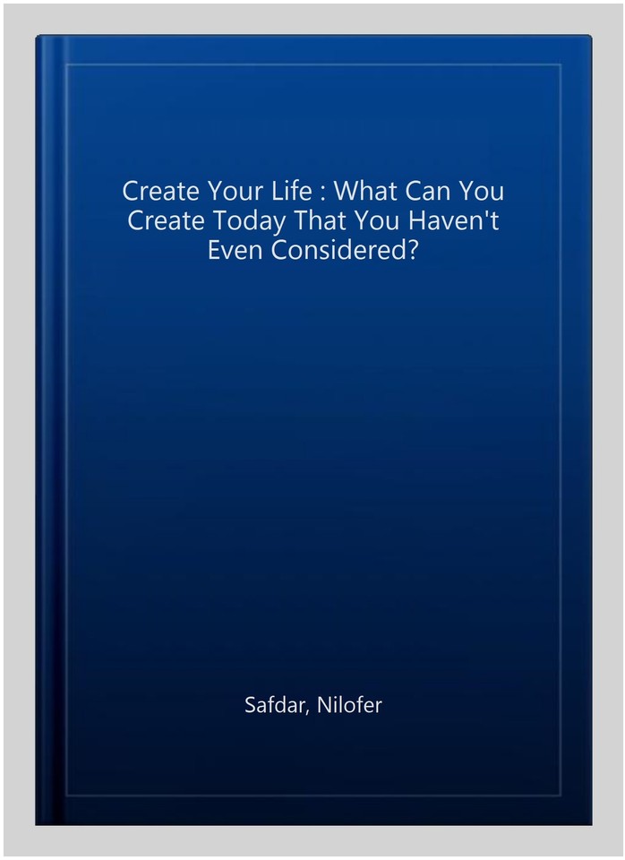 Create Your Life : What Can You Create Today That You Haven't Even ...