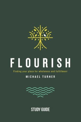 Flourish - Study Guide : Finding Your Place for Wholeness and Fulfillment by Michael Turner ...