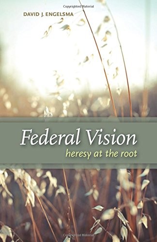 FEDERAL VISION: HERESY AT THE ROOT By David J. Engelsma - Hardcover ...