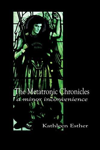 The Metatronic Chronicles: Book I: a Minor Inconvenience 9780557008636 ...