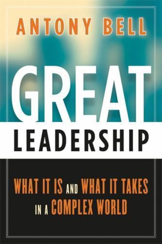 Great Leadership: What It Is and What It Takes in a Complex World ...