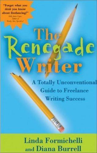 Renegade Writer : A Totally Unconventional Guide to Freelance Writing ...