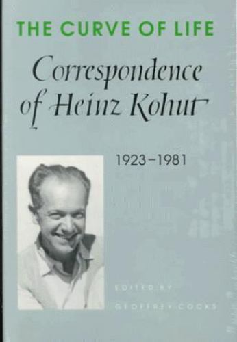 Curve of Life : Correspondence of Heinz Kohut, 1923-1981 by Heinz Kohut ...