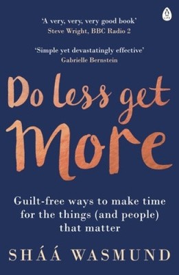 Do Less, Get More: Guilt-free Ways to Make Time for the Things (and ...