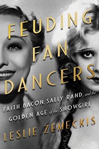 FEUDING FAN DANCERS: FAITH BACON, SALLY RAND, AND THE By Leslie ...
