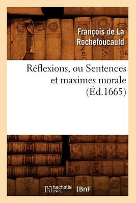 Reflexions, Ou Sentences Et Maximes Morale (Ed.1665) by Francois de la ...