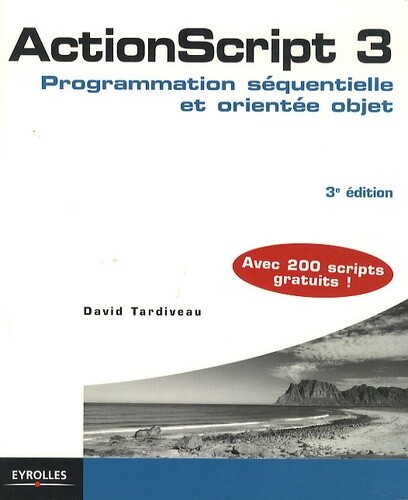 ActionScript 3: Programmation séquentielle et orientée objet. Avec 200 ...