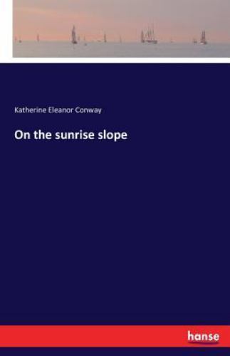 On the Sunrise Slope by Katherine Eleanor Conway (2016, Trade Paperback ...