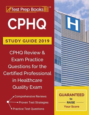 CPHQ Study Guide 2019: CPHQ Review & Exam Practice Questions for the ...