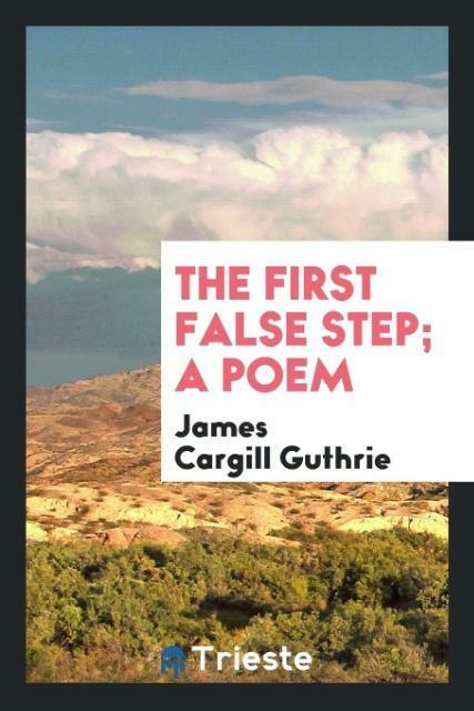 The First False Step; A Poem von James Cargill Guthrie (2017 ...