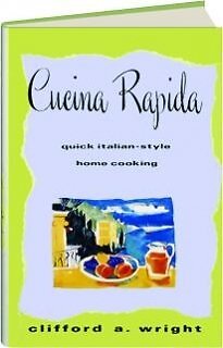 CUCINA RAPIDA: QUICK ITALIAN-STYLE HOME COOKING By Clifford A. Wright ...