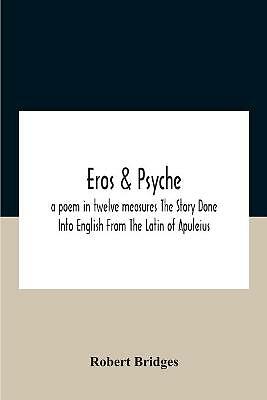 Eros & Psyche; A Poem In Twelve Measures The Story Done Into English ...