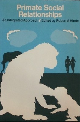 PRIMATE SOCIAL RELATIONSHIPS: AN INTEGRATED APPROACH By Robert A. Hinde ...