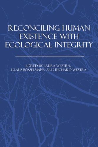 Reconciling Human Existence with Ecological Integrity : Science, Ethics ...