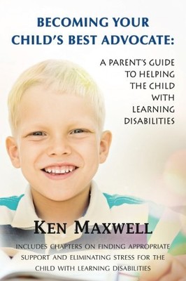 BECOMING YOUR CHILD'S BEST ADVOCATE: A PARENT'S GUIDE TO By Ken Maxwell ...