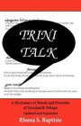 Trini Talk: A Dictionary of Words and Proverbs of Trinidad & Tobago by ...