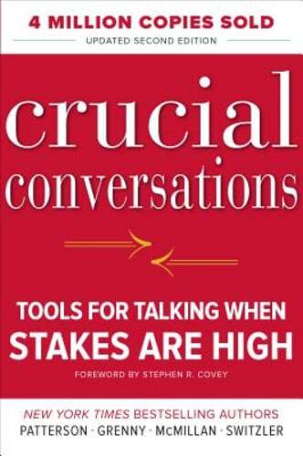 Crucial Conversations: Tools for Talking When Stakes Are High, Second ...