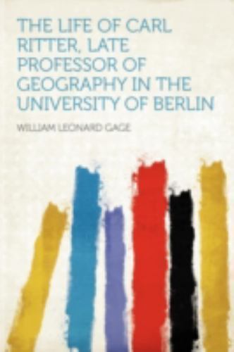 Life of Carl Ritter, Late Professor of Geography in the University of ...