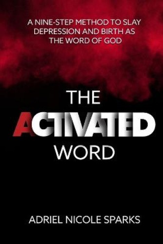 The Activated Word: A Nine-Step Method to Slay Depression and Birth as ...