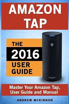 Amazon Tap: Ultimate User Guide to Mastering Your Amazon Tap by ...