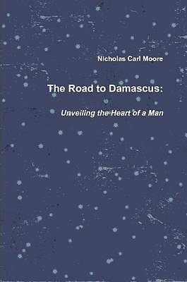 The Road To Damascus: Unveiling the Heart of a Man by Nicholas Carl ...