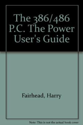 The 386/486 P.C. The Power User's Guide by Fairhead, Harry 1871962226 ...