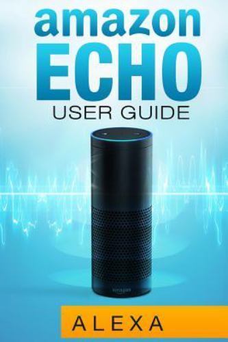 Amazon Echo : Amazon Echo User Guide by Alexa and Jack Ecko (2015, Trade Paperback) for sale ...