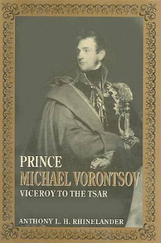 Prince Michael Vorontsov : Viceroy To The Tsar by Anthony L. H ...