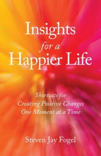 Insights for a Happier Life: Shortcuts for Creating Positive Changes ...