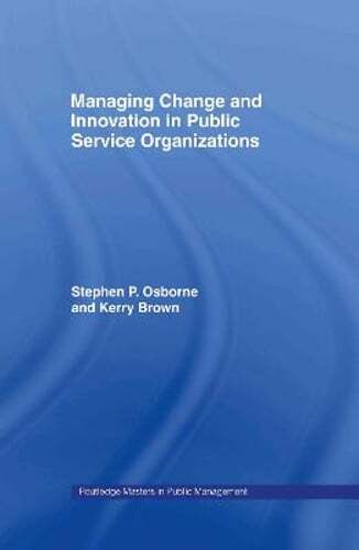 Managing Change and Innovation in Public Service Organizations by Kerry ...